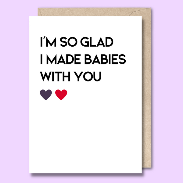 I’m so glad I made babies with you - Greeting card – Unseasoned Greetings